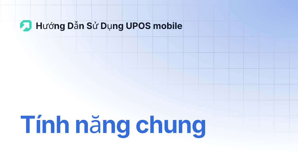 Tính năng chung | Hướng Dẫn Sử Dụng UPOS mobile